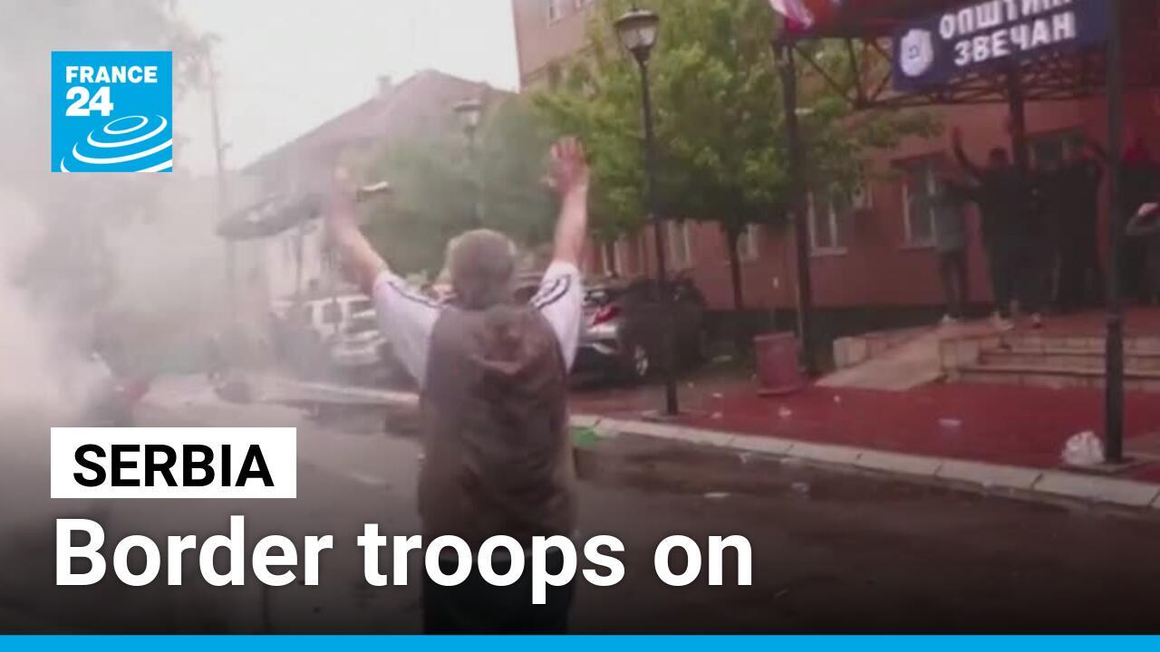 Serbian border troops on high alert after ethnic clashes inside Kosovo - France 24